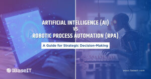 RPA Vs AI: A Strategic Guide for Businesses | IBaseIT